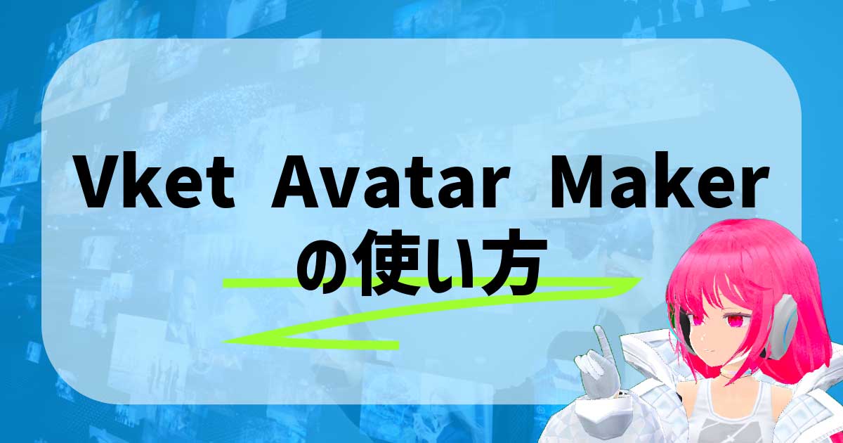 メタバース対応3Dアバターが無料で作れるVket Avatar Makerの使い方